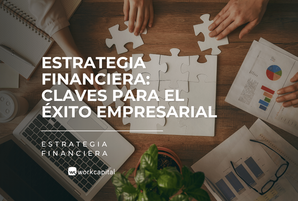 Estrategia financiera: Claves para el éxito empresarial | Workcapital